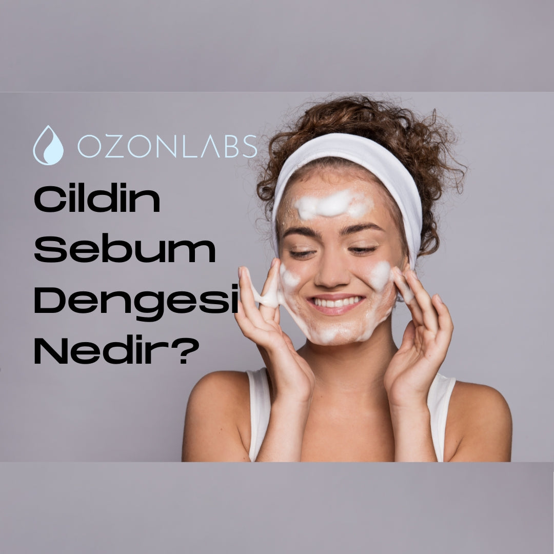 Cildin Sebum Dengesi Nedir? – Ozonlabs